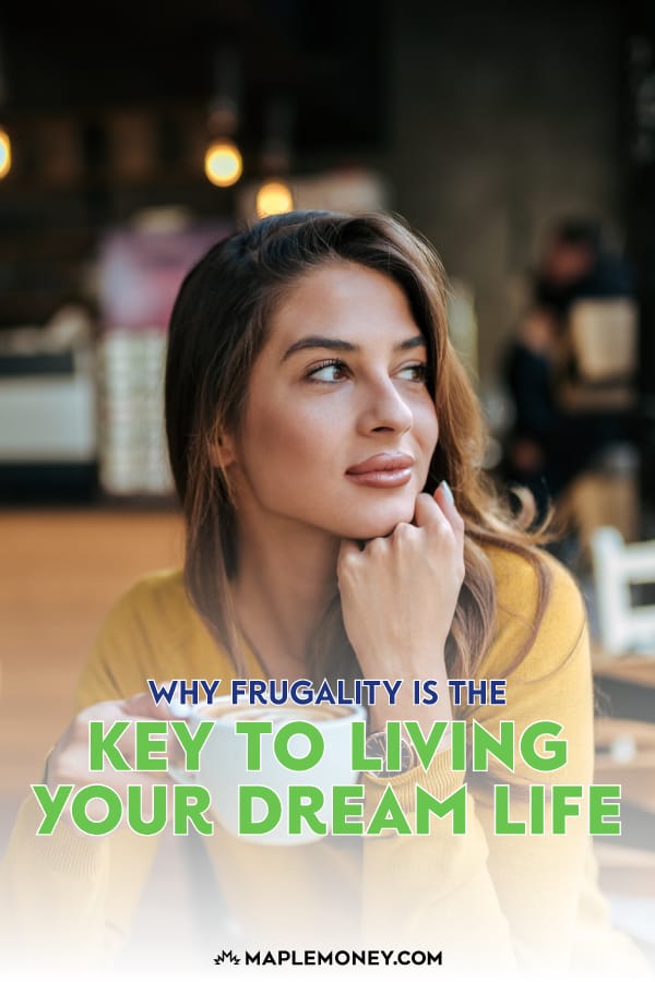 Why Frugality is the Key to Living Your Dream Life