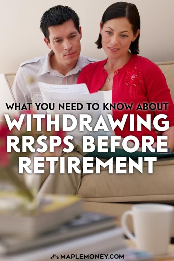 What You Need to Know About Withdrawing RRSPs Before Retirement